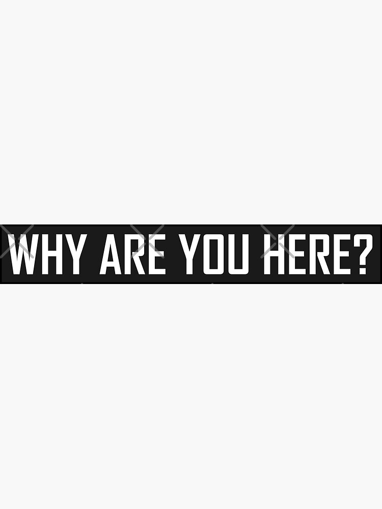 "Why Are You Here?" Sticker for Sale by HiddenStar02 | Redbubble