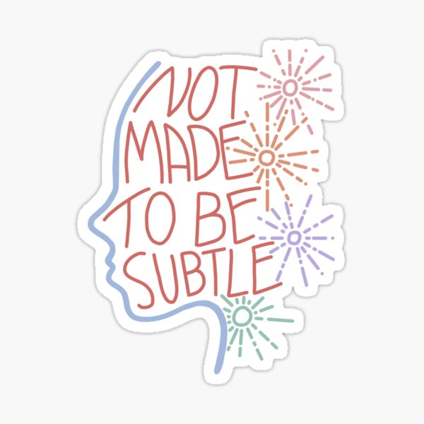 "not made to be subtle" Sticker by emilylogan | Redbubble
