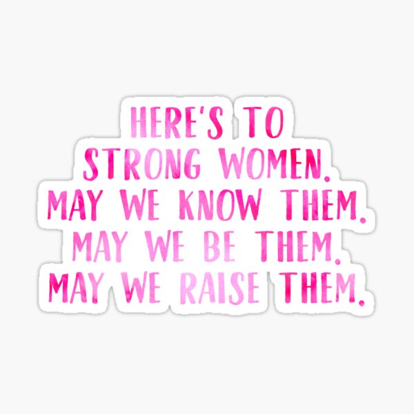 "Here's To Strong Women." Sticker for Sale by carowilson | Redbubble