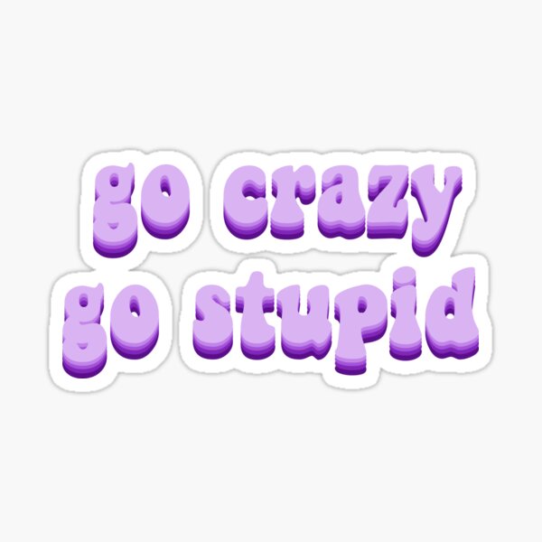 "go crazy go stupid" Sticker for Sale by stickersbynic | Redbubble