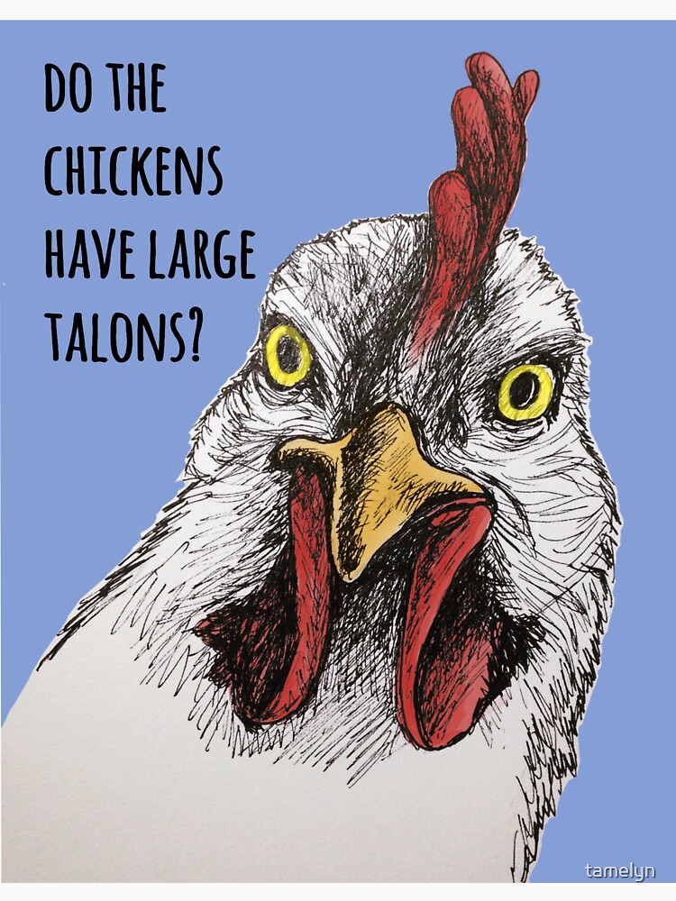 "Do The Chickens Have Large Talons?" T-shirt for Sale by tamelyn ...