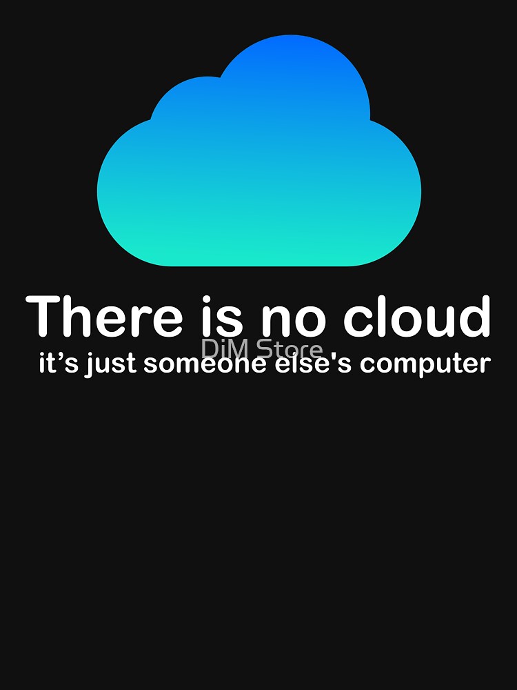 "There is no cloud Tech Humor cloud computing just someone elses ...