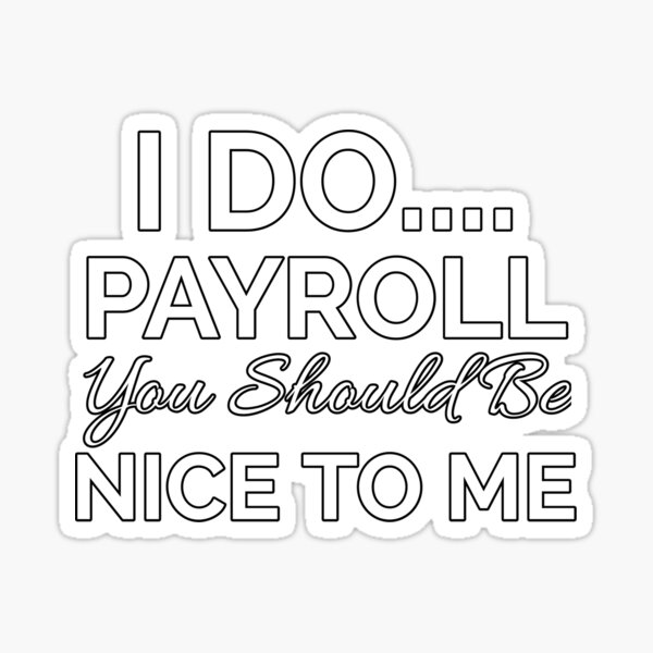 "I Do Payroll You Should Be Nice to Me" Sticker for Sale by TeesYouWant ...