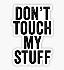 Dont Touch My Stuff Stickers | Redbubble