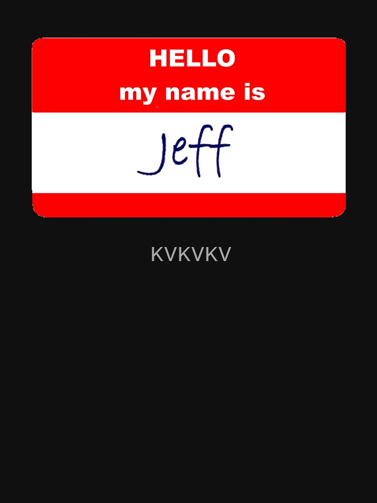 "My Name is Jeff" T-shirt for Sale by KVKVKV | Redbubble | my t-shirts ...
