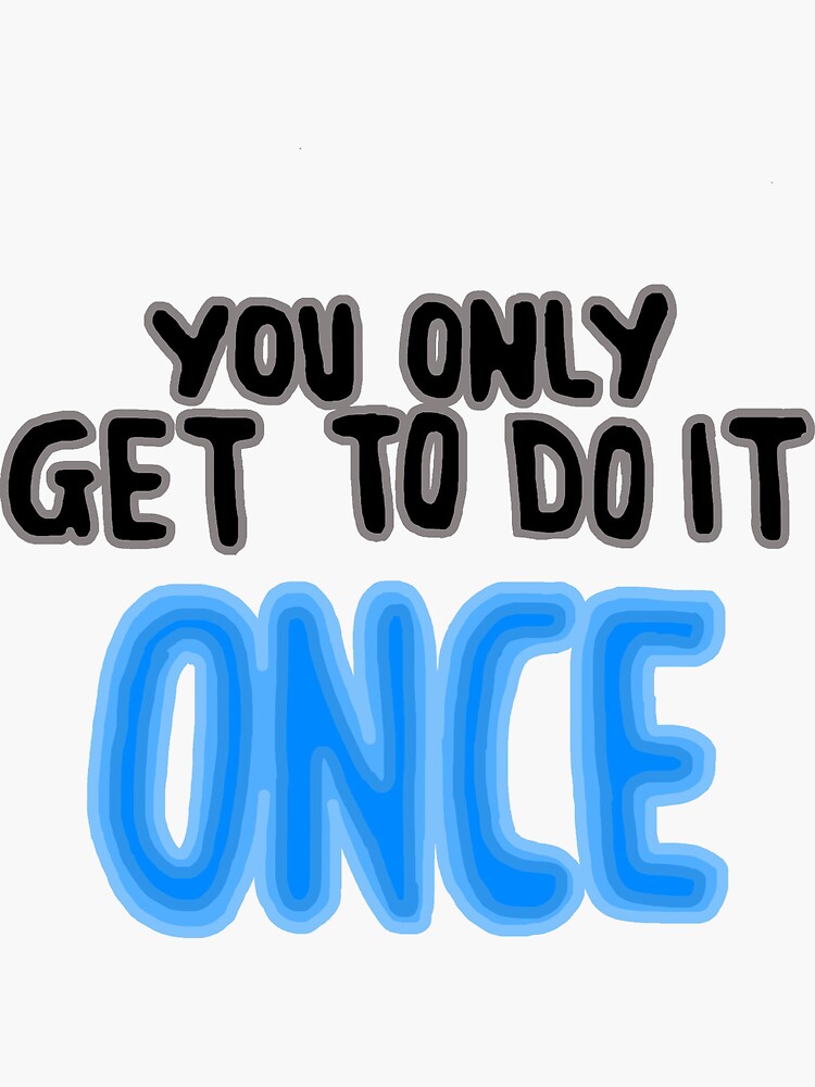 "You only get to do it once" Sticker for Sale by Heids953 | Redbubble