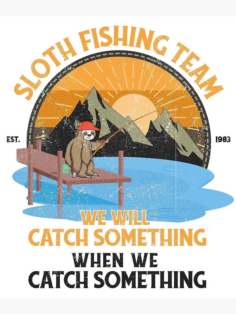 "Sloth Fishing, Sloth Fishing Team" Poster by tonks1984 | Redbubble