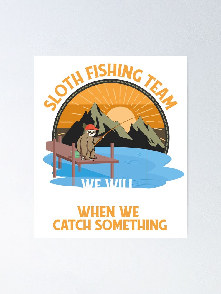 "Sloth Fishing, Sloth Fishing Team" Poster for Sale by tonks1984 ...