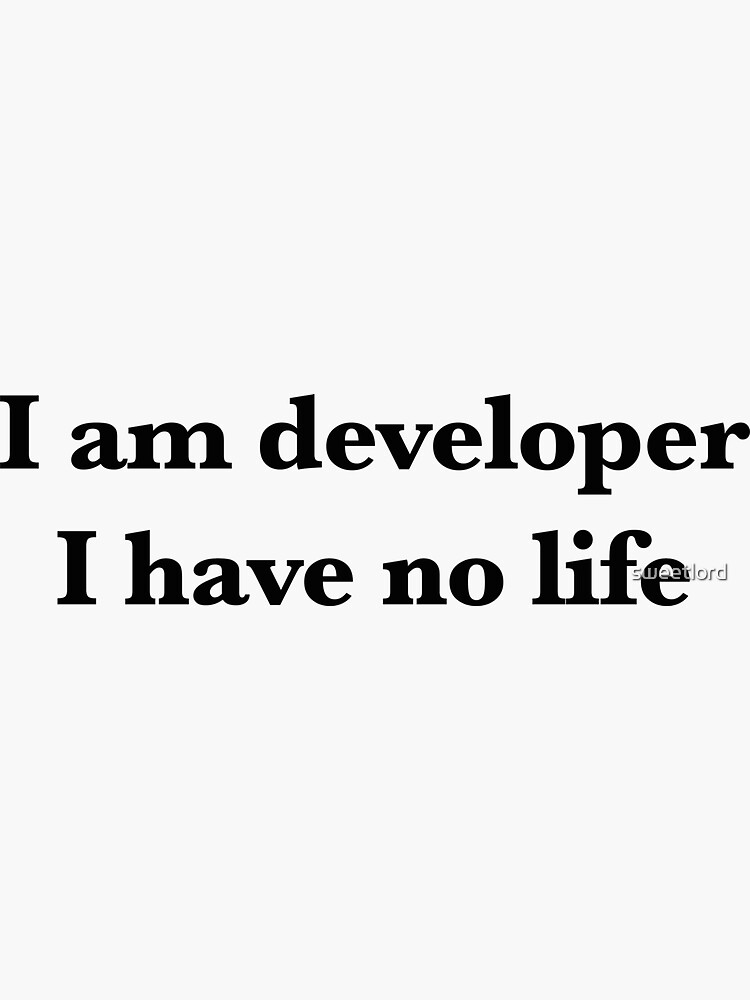 "I am developer I have no life - Full Stack Developer" Sticker by ...