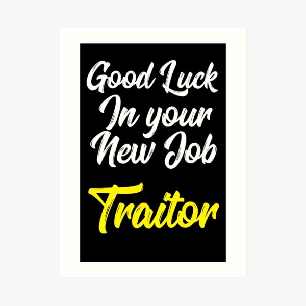 "Good Luck In Your New Job Traitor" Art Print for Sale by TeesYouWant ...