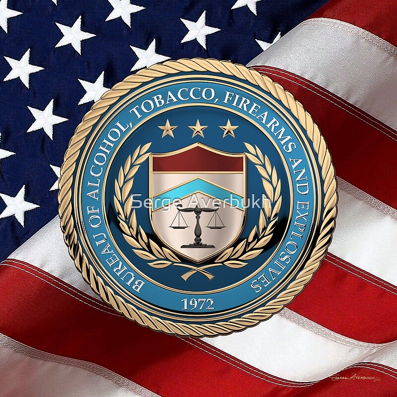 "The Bureau of Alcohol, Tobacco, Firearms and Explosives - ATF Seal ...