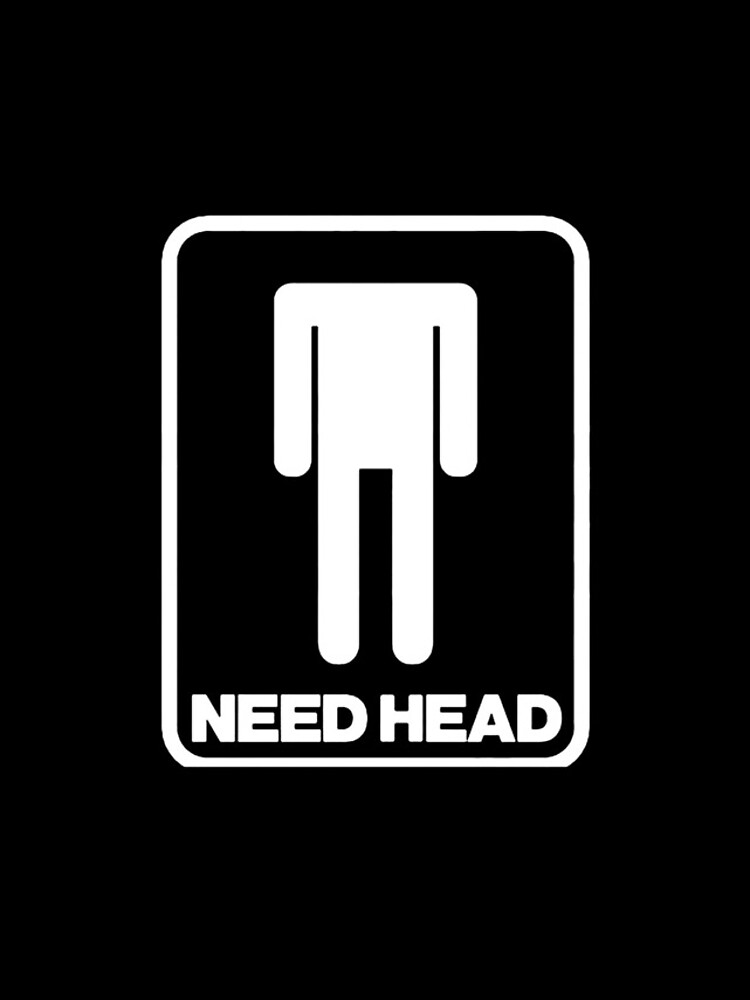 "NEED HEAD MENS FUNNY RUDE NEW QUALITY DESIGN OFFENSIVE EXPLICIT JOKE ...