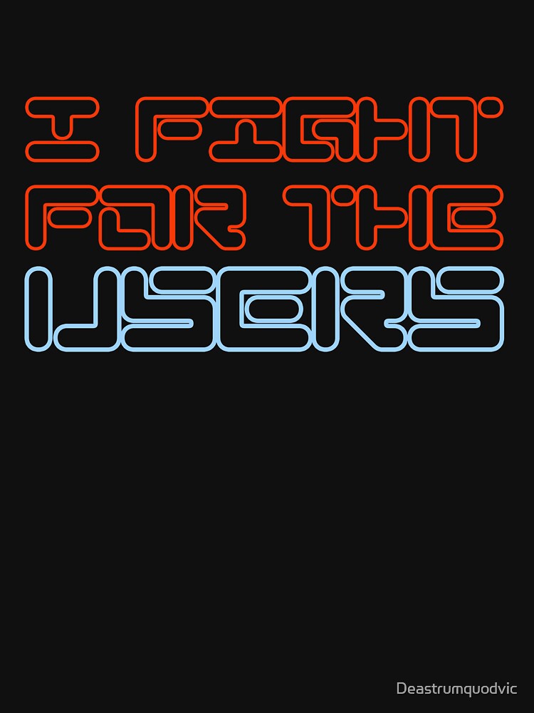 "I Fight For the Users" T-shirt for Sale by Deastrumquodvic | Redbubble ...