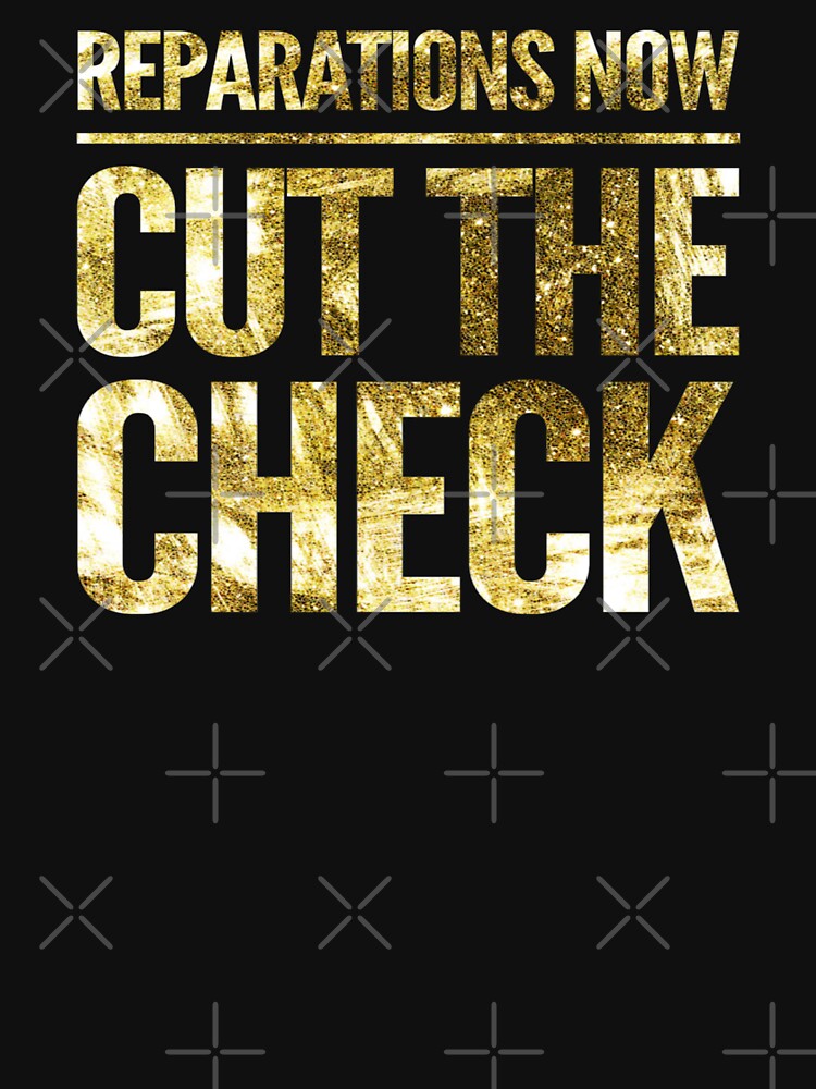 "Reparations Now Cut The Check" T-shirt for Sale by DIRTYDUNNZ ...