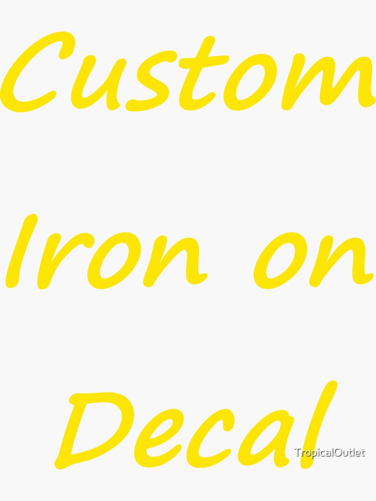 "Custom Iron on Decal" Sticker by TropicalOutlet | Redbubble
