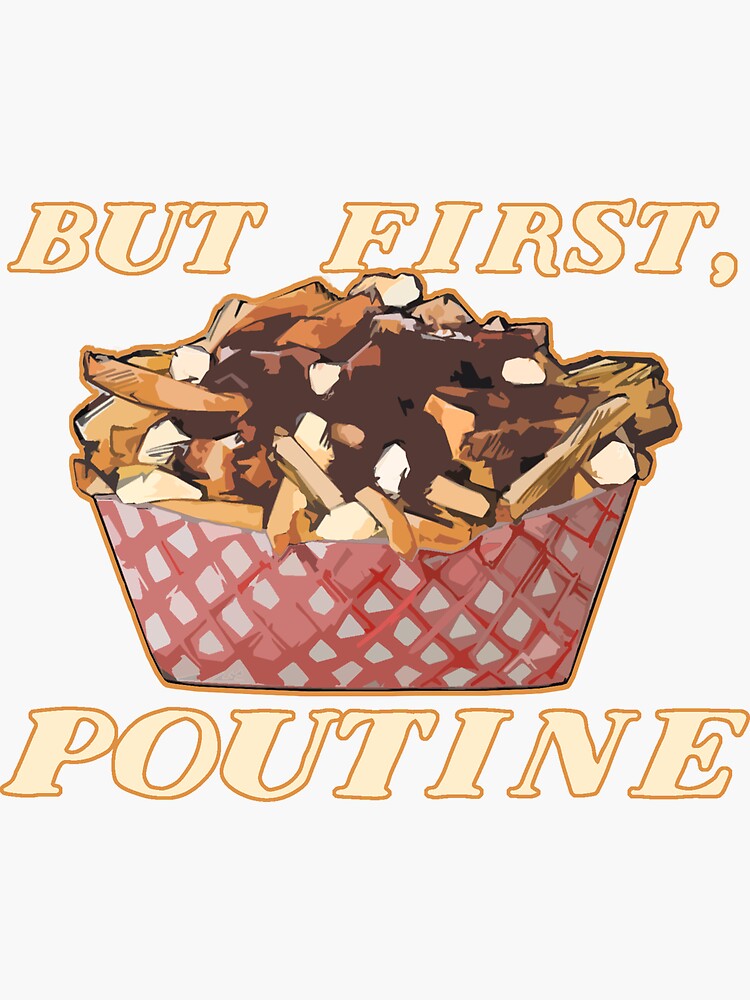 "BUT FIRST, POUTINE" Sticker for Sale by SAITKEN | Redbubble
