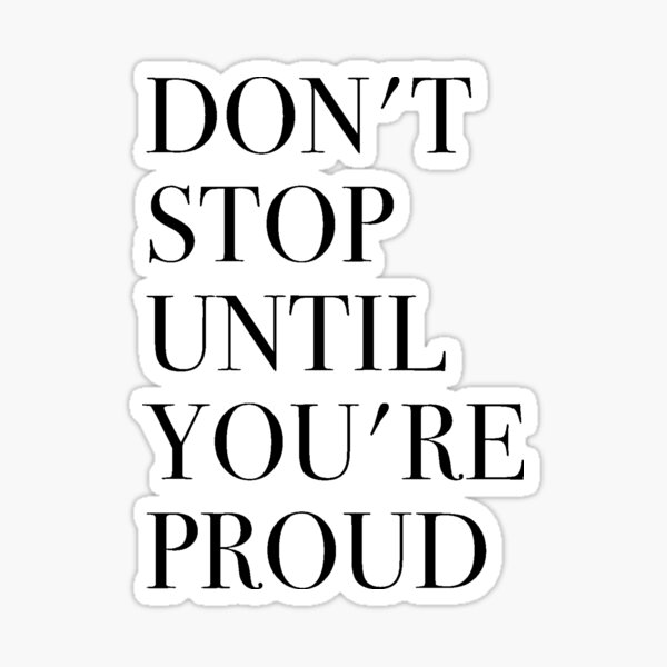 "Don't Stop Until You're Proud Sticker" Sticker by juliasacks | Redbubble
