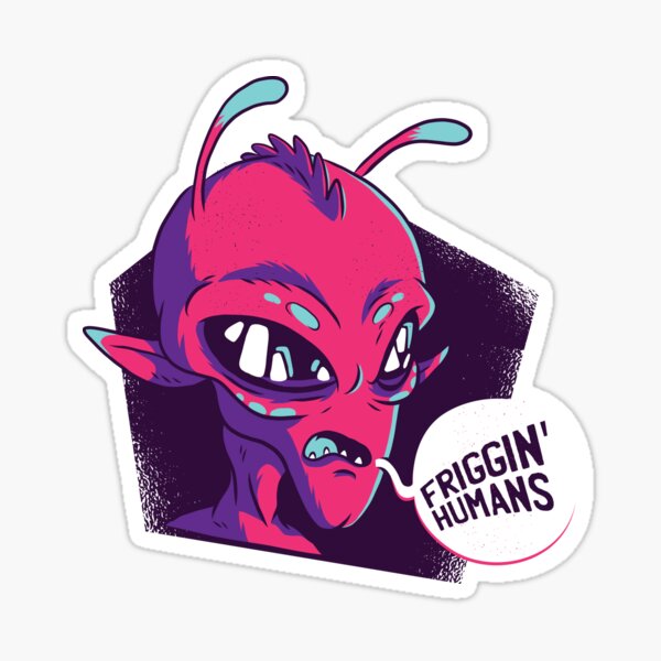 "Alien Saying friggin humans" Sticker by FFelder | Redbubble
