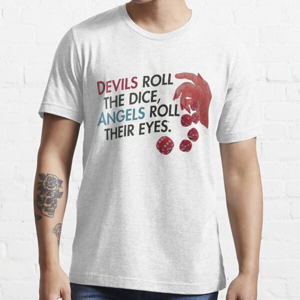 "Devils Roll The Dice, Angels Roll Their Eyes" T-shirt for Sale by aestheticqueen | Redbubble ...
