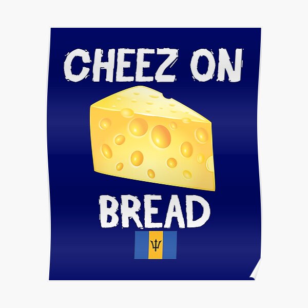 "Cheese On Bread Cheez On Bread Barbados Slang T-shirt" Poster by ...