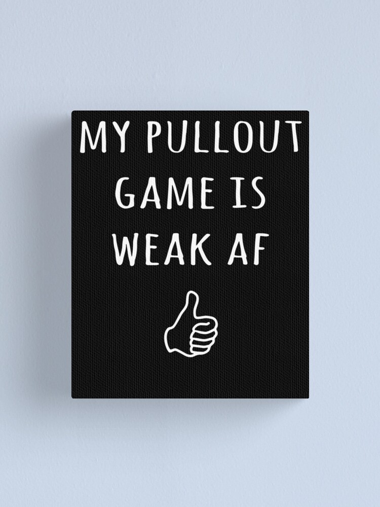 "Dad - My Pull Out Game Is Weak Af" Canvas Print by LinaNitzs | Redbubble