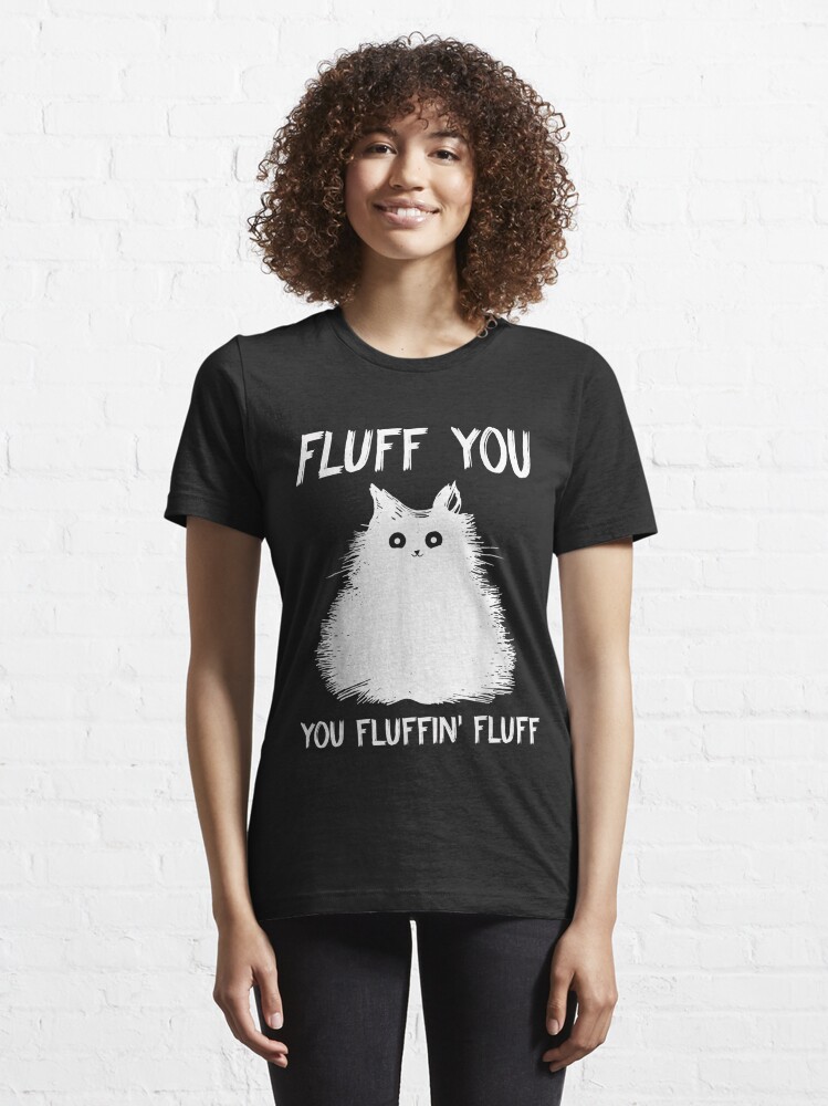 "Fluff You You Fluffin Fluff Shirt Funny Cat Kitten T-Shirts" T-shirt ...
