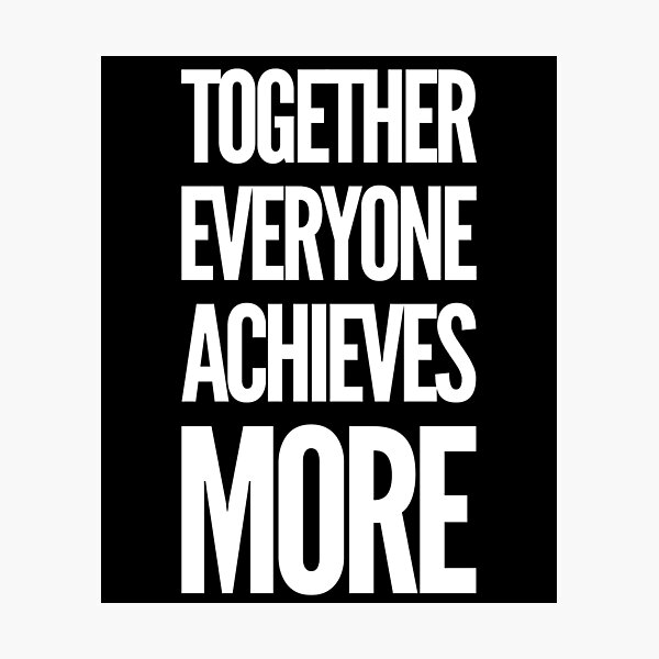 Together Everyone Achieves More Photographic Prints | Redbubble