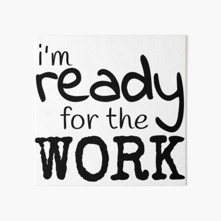 "I'm Ready for the Work Typography" Art Board Print for Sale by crcrudy ...
