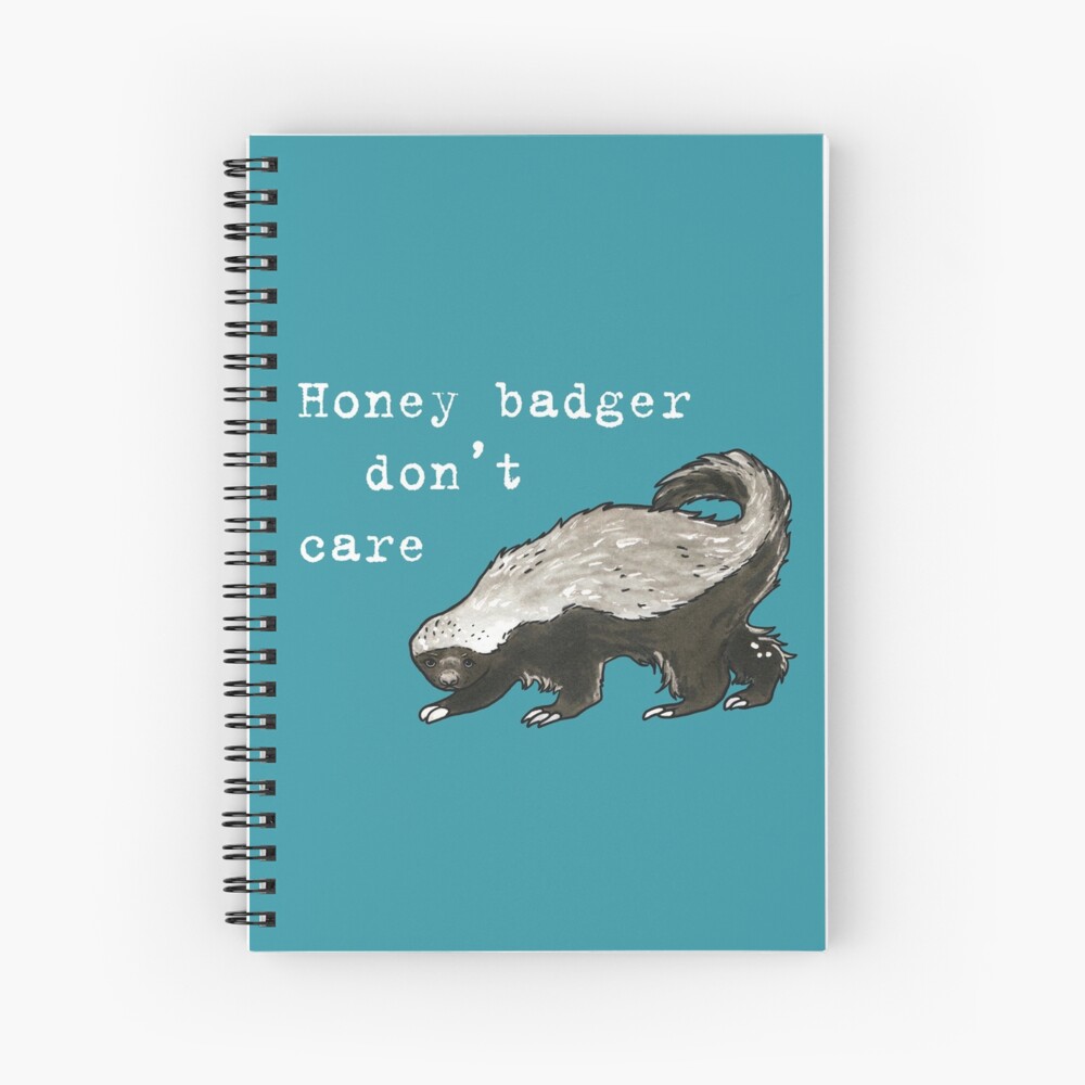 "Honey badger dont care - Animal series" Spiral Notebook for Sale by ...