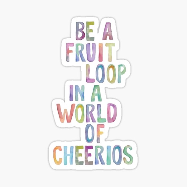 "Be a fruit loop in a world of cheerios" Sticker for Sale by ...