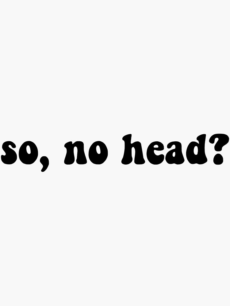"So no head?" Sticker for Sale by courtneylouix | Redbubble