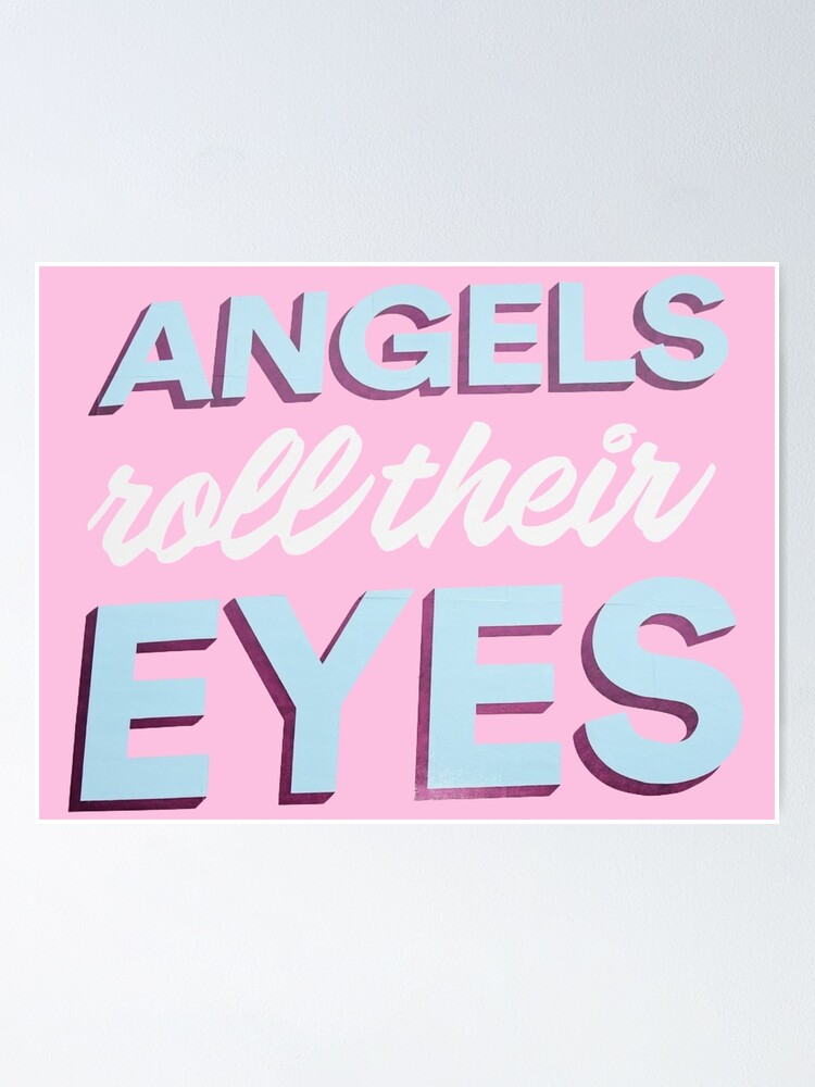 "Angels Roll Their Eyes Design" Poster by aestheticqueen | Redbubble