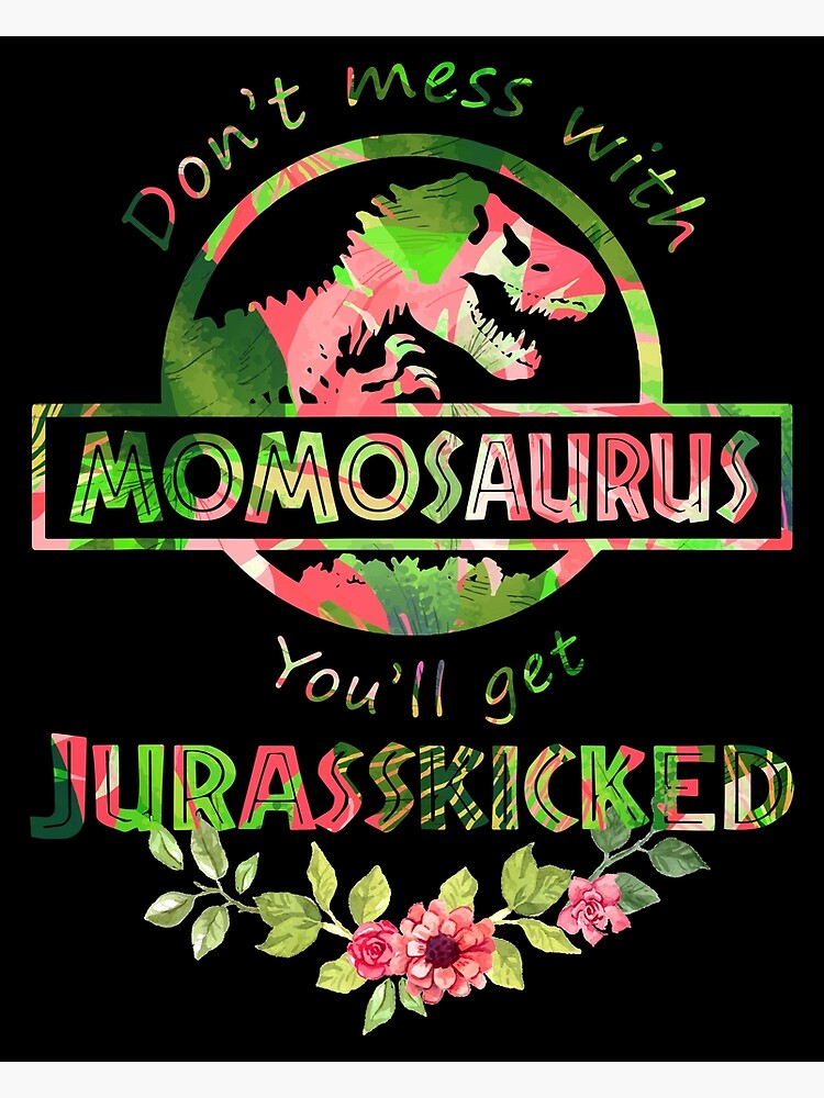 "Don't Mess With Momosaurus Youll Get Jurasskicked" Poster by ...