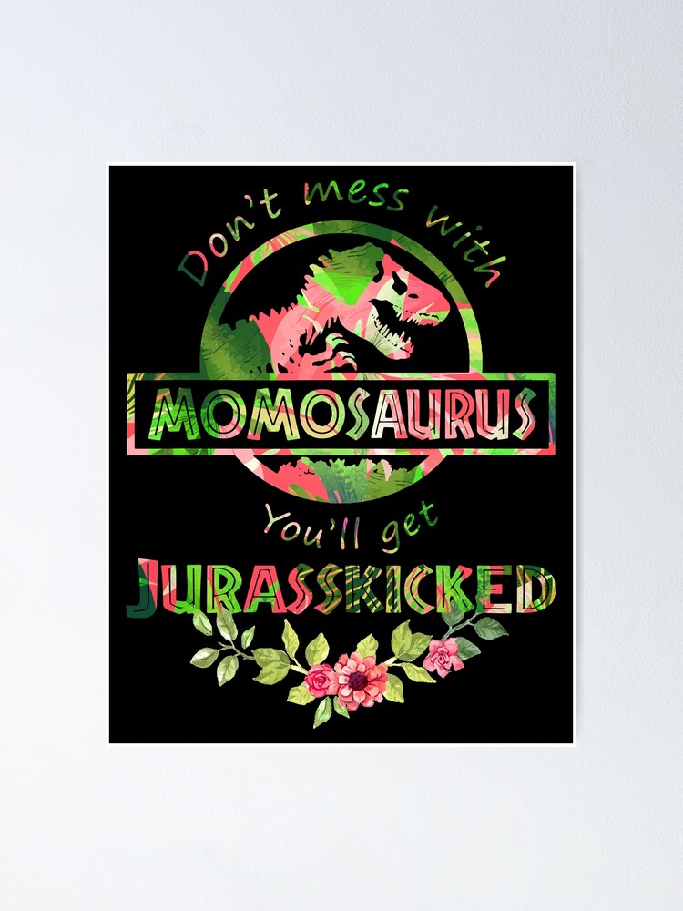 "Don't Mess With Momosaurus Youll Get Jurasskicked" Poster by ...