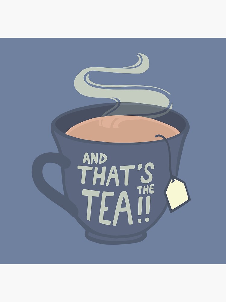 "And That's the Tea!!" Poster for Sale by softbiology | Redbubble