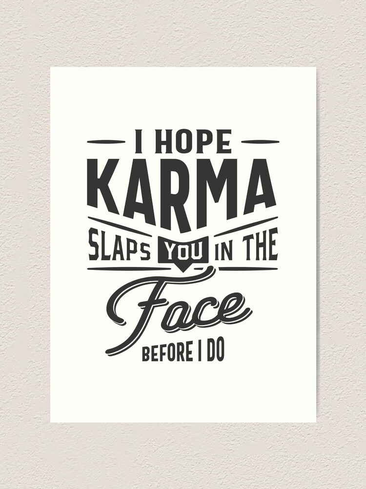 "I Hope Karma Slaps You In The Face. Before I Do" Art Print by ...