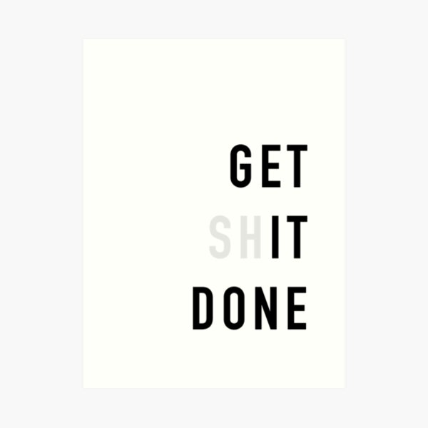 "Get Shit Done" Art Print for Sale by SamTaylor711 | Redbubble