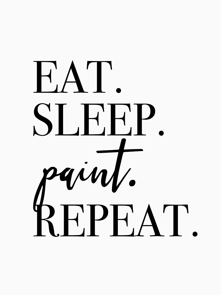 "Eat Sleep Paint Repeat" T-shirt for Sale by PeerlessMerch | Redbubble ...