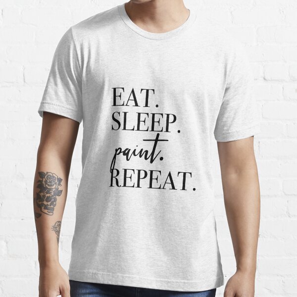 "Eat Sleep Paint Repeat" T-shirt for Sale by PeerlessMerch | Redbubble ...