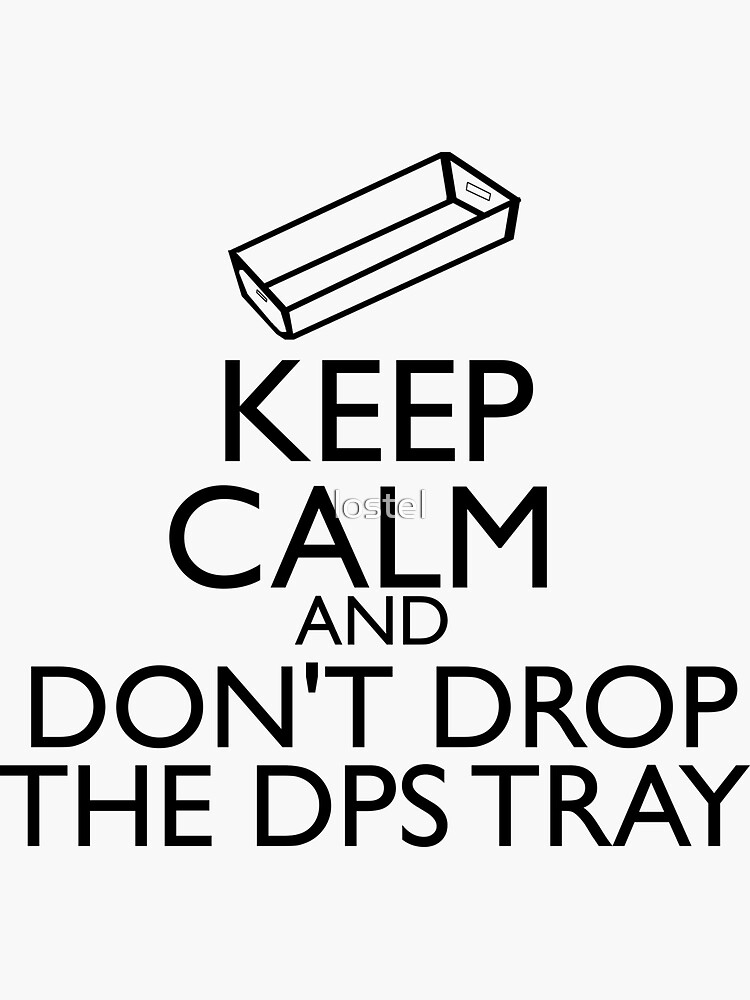 "Keep calm and don't drop the DPS tray" Sticker for Sale by lostel ...