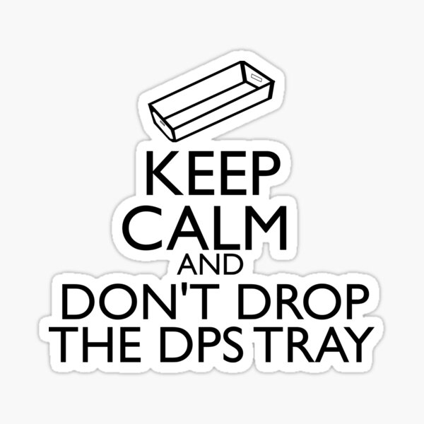 "Keep calm and don't drop the DPS tray" Sticker for Sale by lostel ...