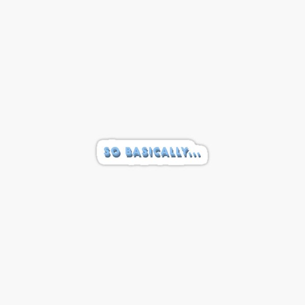 "so basically" Sticker for Sale by elaboraterug | Redbubble