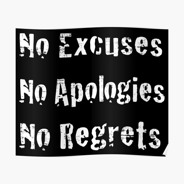 "No Excuses No Apologies No Regrets" Poster by PastBabylon | Redbubble