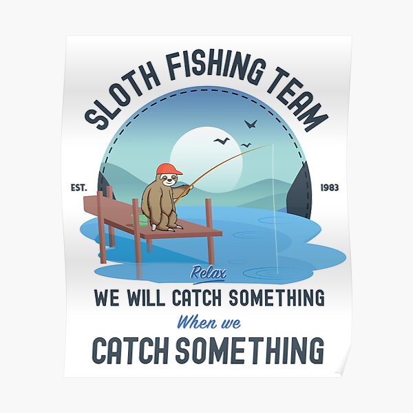 "Sloth Fishing, Sloth Fishing Team" Poster for Sale by tonks1984 ...
