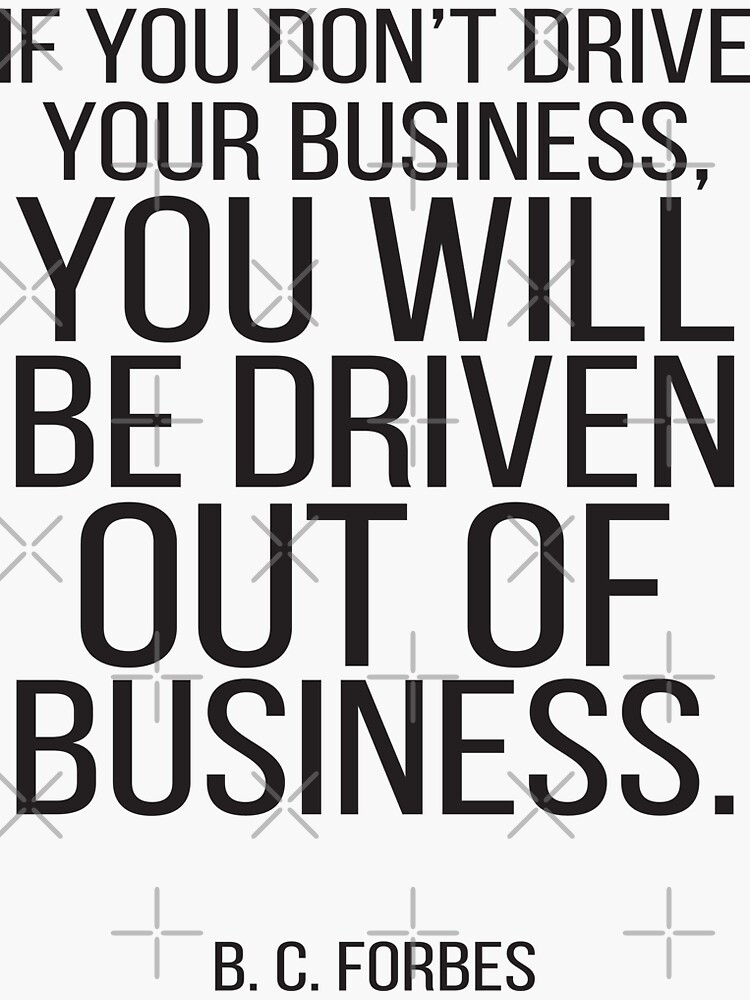"If You Don't Drive Your Business You Will Be Driven Out Of Business ...