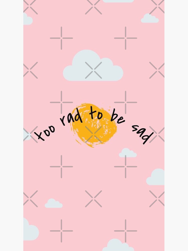 "Too rad to be sad" Sticker by Gingerschnapps | Redbubble