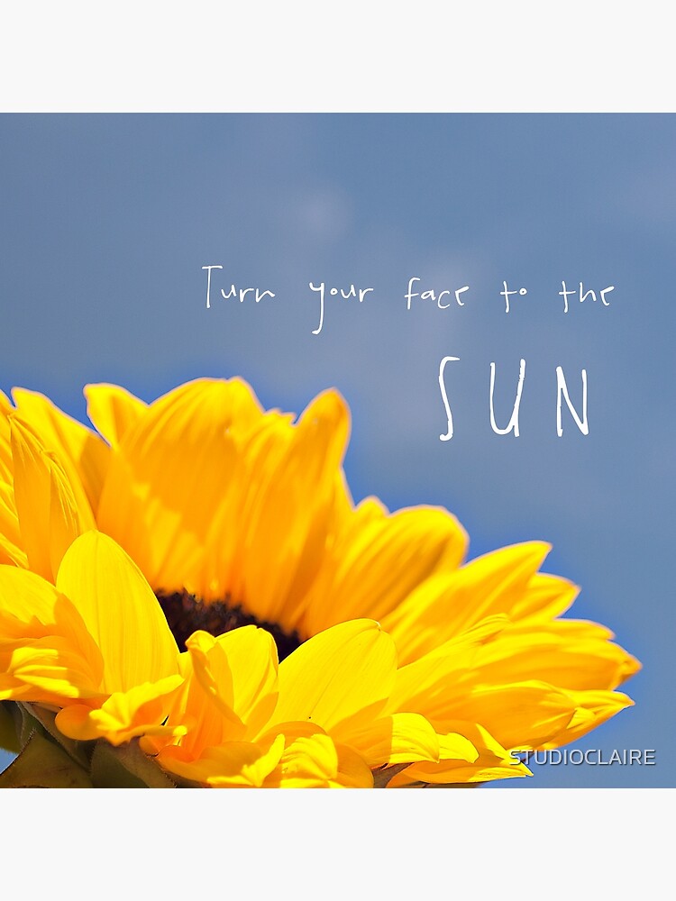 "turn your face to the sun, inspirational, sunflower" Poster by ...