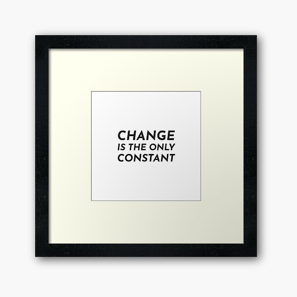 "change is the only constant" Framed Art Print for Sale by ...