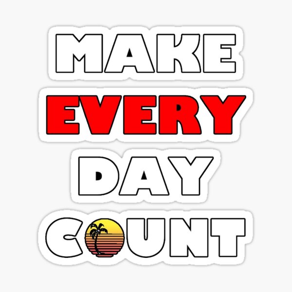 "Make Every Day Count" Sticker for Sale by dlollar | Redbubble