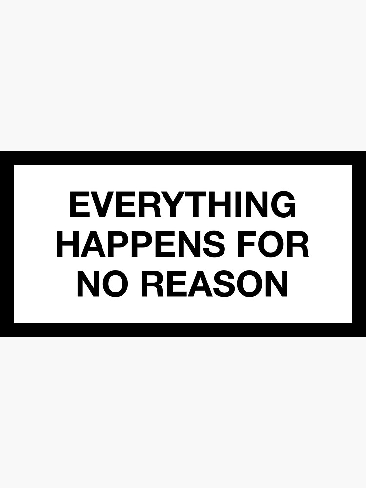 "EVERYTHING HAPPENS FOR NO REASON" Sticker by ZANGRAM | Redbubble